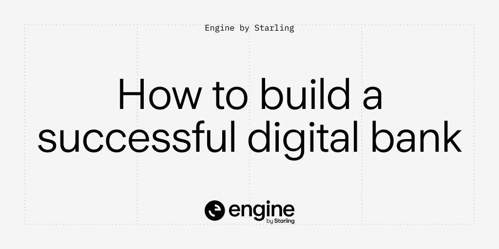 Three tips for building a successful digital bank - Engine by Starling